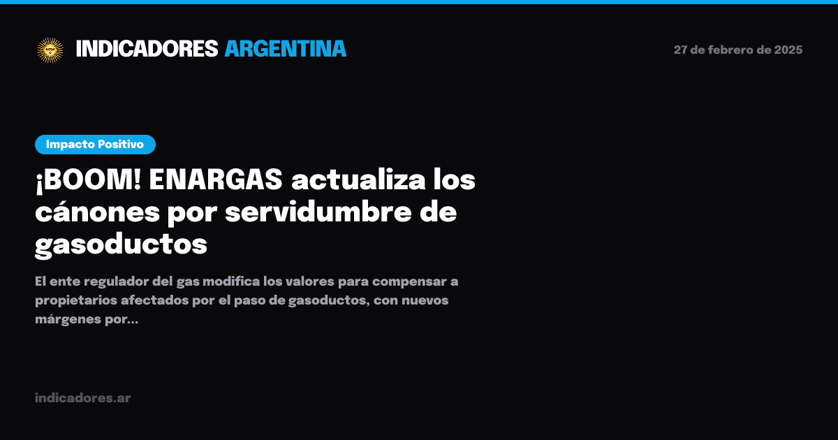 ¡BOOM! ENARGAS actualiza los cánones por servidumbre de gasoductos